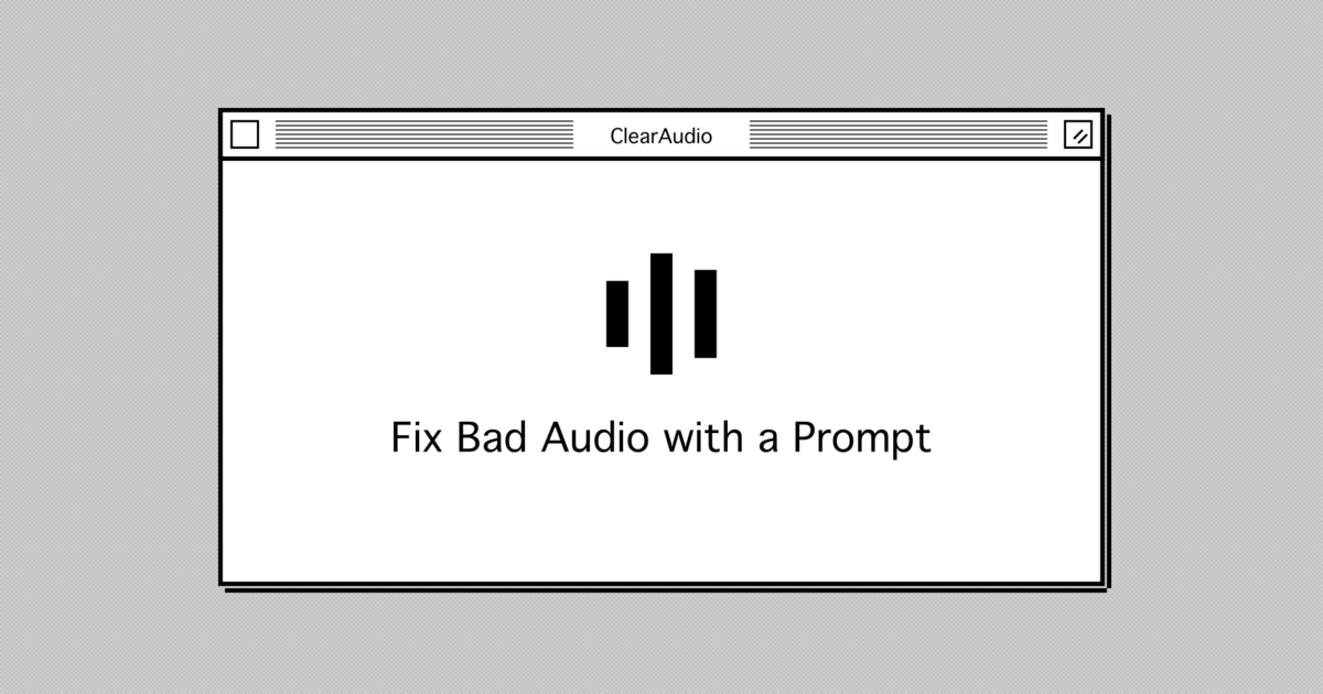 ClearAudio – Fix Bad Audio with a Prompt